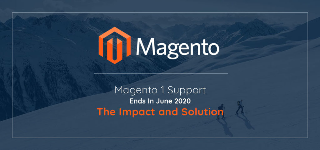 Magento 1 Support Ends In June 2020: The Impact and Solution